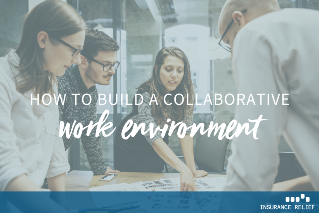 The Keys To Building A Collaborative Work Environment - Insurance Relief