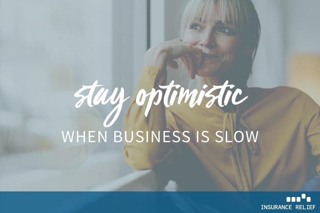 How to Stay Optimistic When Business is Slow - Insurance Relief